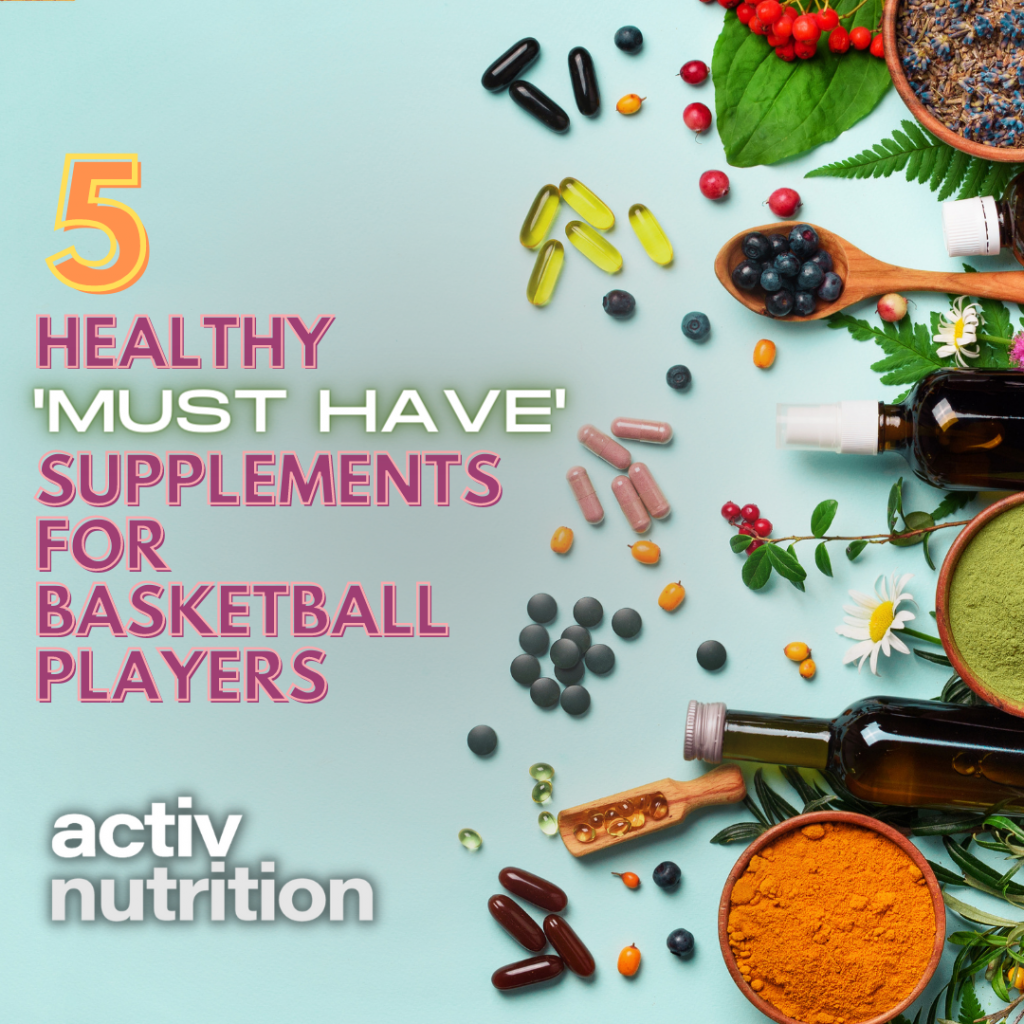 5 Healthy 'MUST HAVE' Supplements For Basketball Players - Activ Nutrition