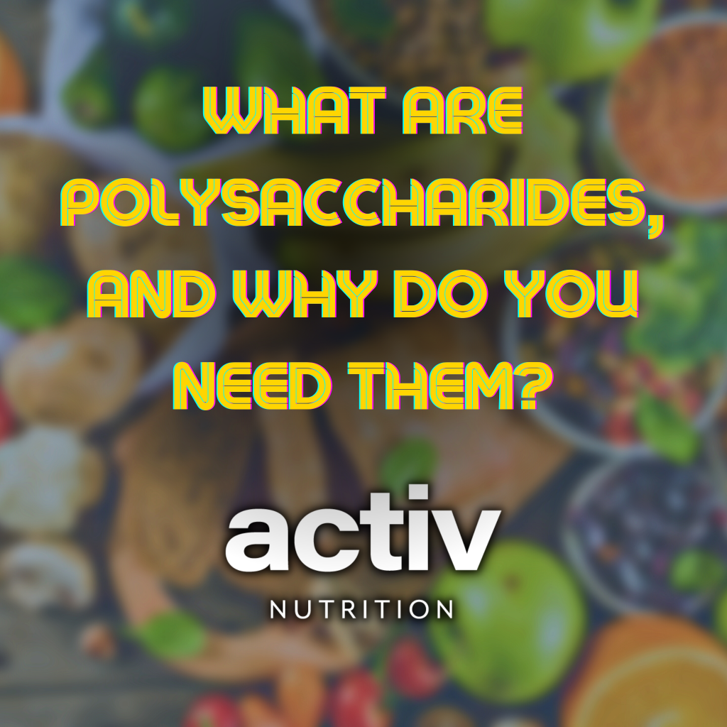 What are polysaccharides, and why do you need them? - Activ Nutrition