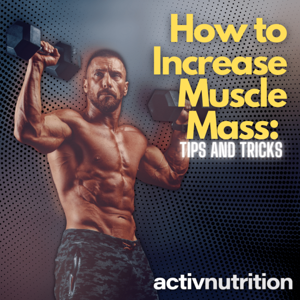 How to Increase Muscle Mass: Tips and Tricks - Activ Nutrition