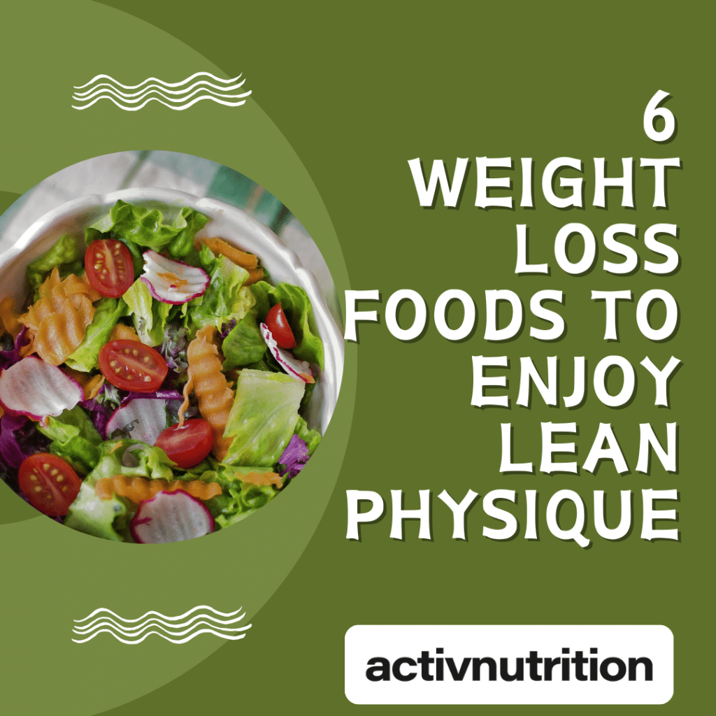 The 6 Best Weight Loss Foods To Enjoy Lean Physique - Activ Nutrition