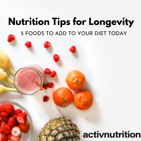 Nutrition Tips for Longevity: 5 Foods to Add to Your Diet Today - Activ Nutrition